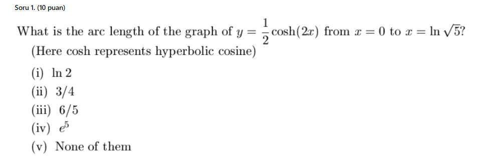 Soru 1. (10 puan) What is the arc length of the graph of y=(1)/(2)cosh ...