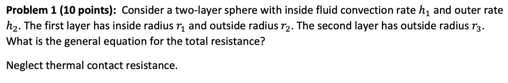 SOLVED: Problem 1 (10 points): Consider a two-layer sphere with inside fluid convection rate h1 ...