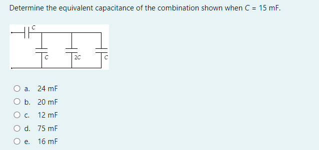 Determine the equivalent capacitance of the combination shown when C=15 mF. a. 24 mF b. 20 mF c ...