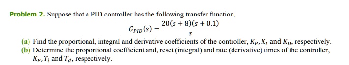 SOLVED: Problem 2. Suppose that a PID controller has the following transfer function: 20(s+8s+0. ...