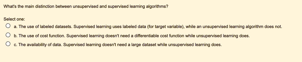 Whats The Main Distinction Between Unsupervised And Supervised Learning Algorithms Select One