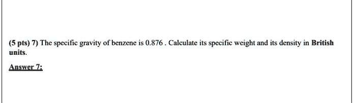 SOLVED: 5 pts7 The specific gravity of benzene is 0.876.Calculate its ...