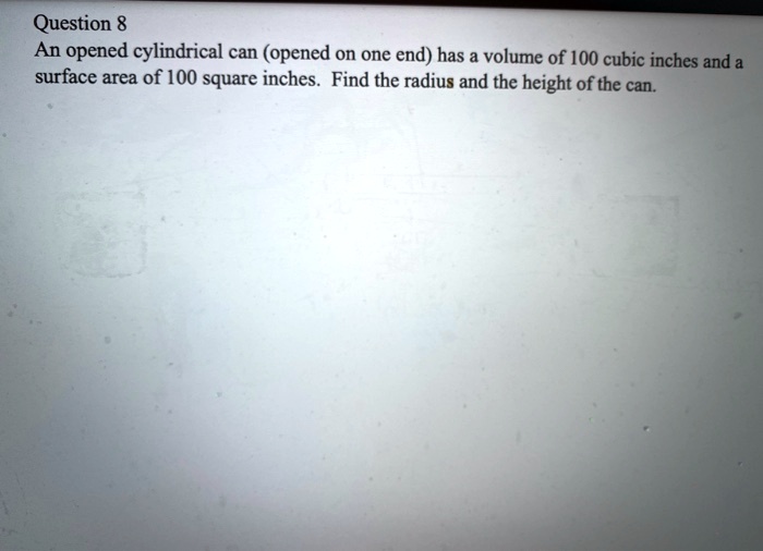 SOLVED: Question 8 An opened cylindrical can (opened on one end) has ...