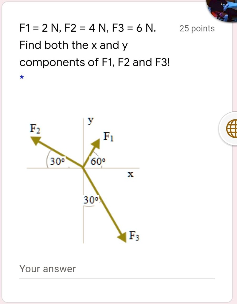 SOLVED: F1 = 2N, F2 = 4N, F3 = 6N. Find both the X and Y components of F1, F2, and F3! y Fi Fa ...