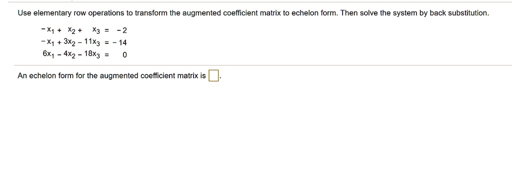 SOLVED: Use elementary row operations to transform the augmented coefficient matrix to echelon ...