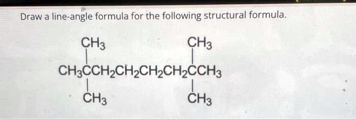 SOLVED: Draw a line-angle formula for the following structural formula: CH3 | CH3 - C - CH - CH2 ...