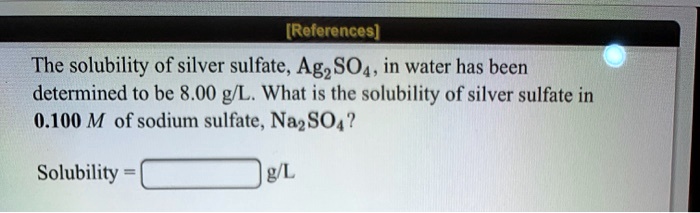 SOLVED: [References] The solubility of silver sulfate, Ag2 SO4, in ...