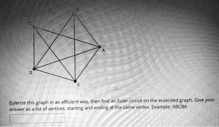 Eulerize This Graph In An Efficient Way Then Find An Euler Circuit On The Eulerized Graph Give 9054