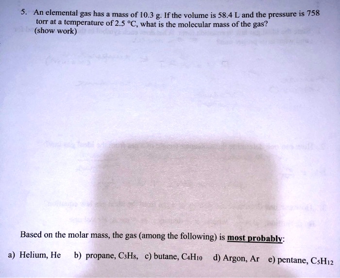 SOLVED: An elemental gas has mass of 10.3 g If the volume is 58.4 L and ...