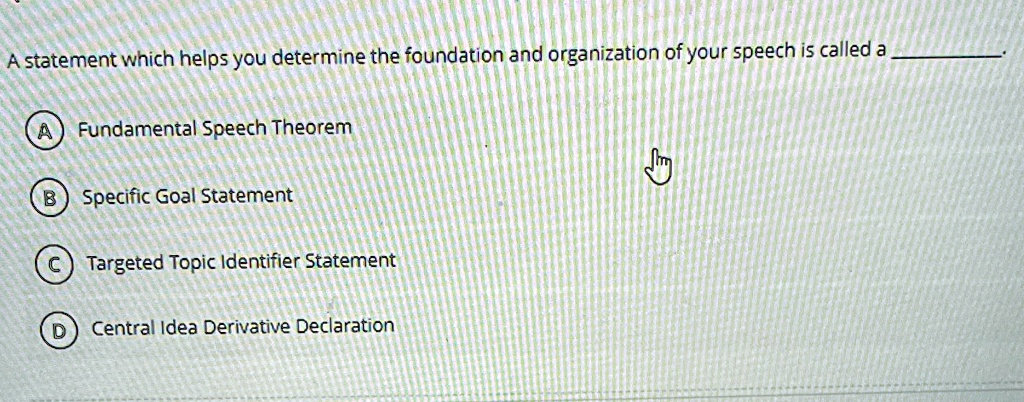SOLVED: A statement which helps you determine the foundation and organization of your speech is ...