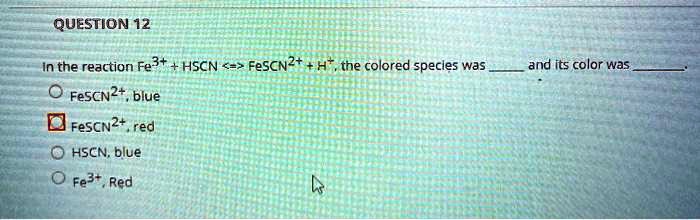 question 12 in the reaction fe3 hscn fescn2 blue fescn2red the colored ...