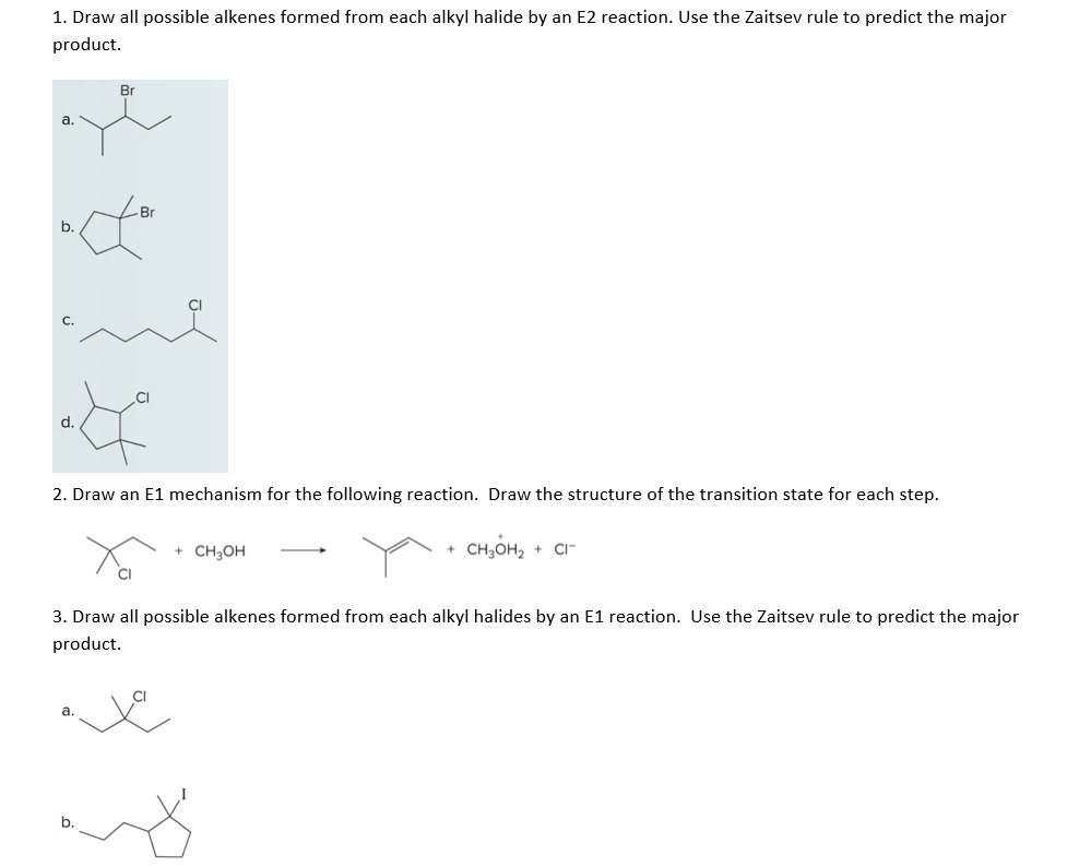 1. Draw all possible alkenes formed from each alkyl halide by an E2 reaction. Use the Zaitsev ...
