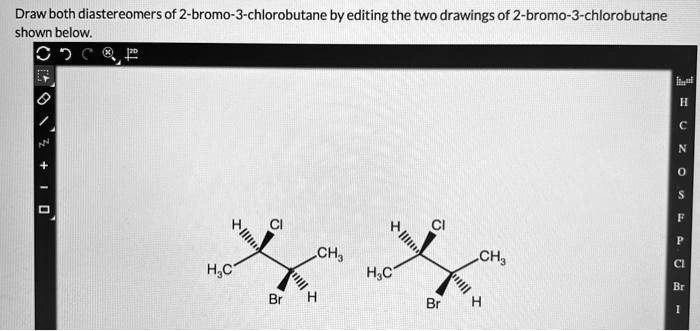 Draw Both Diastereomers Of 2 Bromo 3 Chlorobutane By Editing The Two Drawings Of 2 Bromo 3
