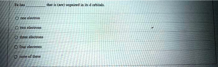 SOLVED: Fe nas that is (arc unpaired iu its orbitals. 0 one electron ...