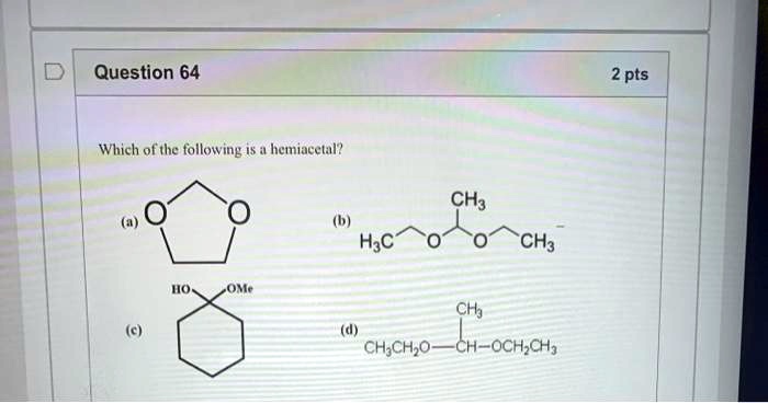 SOLVED: Question 64 2pts Which of the following is a hemiacetal? CH3 (b ... SOLVED: Question 64 2pts Which of the following is a hemiacetal? CH3 (b ...