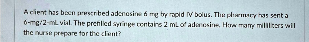 SOLVED: A client has been prescribed adenosine 6mg by rapid IV bolus ...