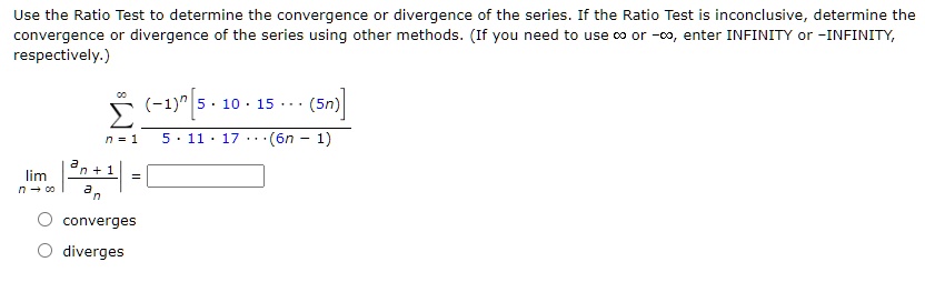 Use the Ratio Test to determine the convergence or divergence of the ...