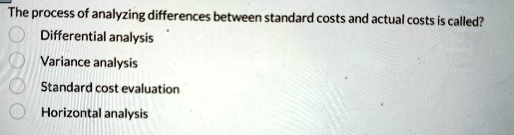 The process of analyzing differences between standard costs and actual ...