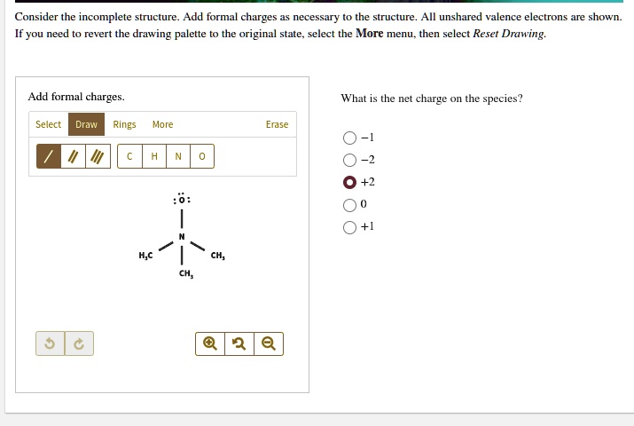 consider the incomplete structure add formal charges as necessary the ...