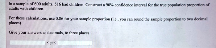 SOLVED: sample of 600 adults, 516 had children Construct 90% confidence ...