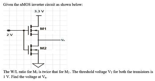 Given the nMOS inverter circuit as shown below: 3.3 V M1 2 V M2 Vx The ...