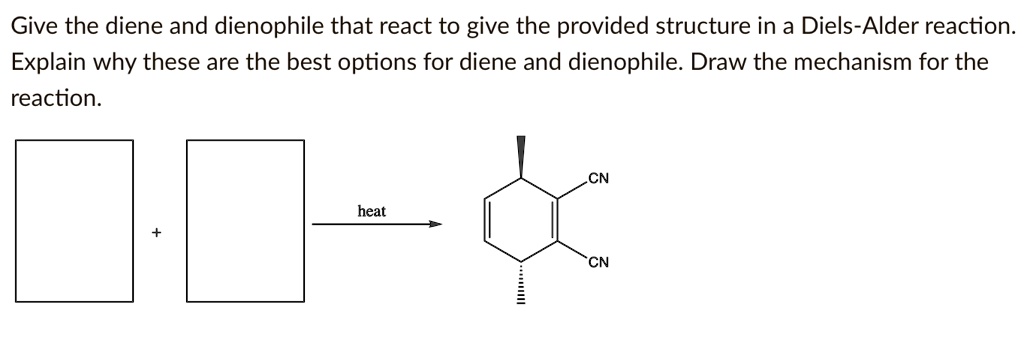Give the diene and dienophile that react to give the...