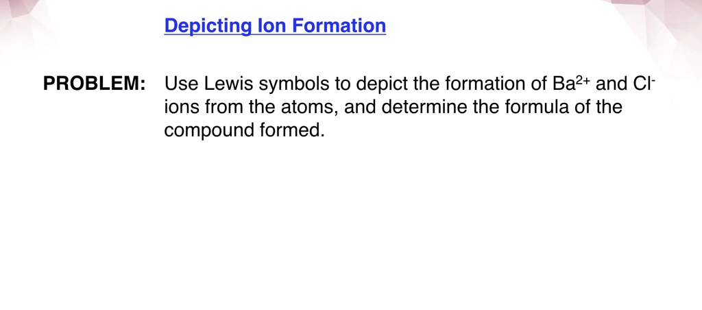 SOLVED:Depicting lon Formation PROBLEM: Use Lewis symbols to depict the ...