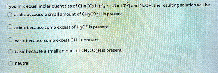 SOLVED: If you mix equal molar quantities of CH3CO2H (Ka 1.8 x 10^-5 ...