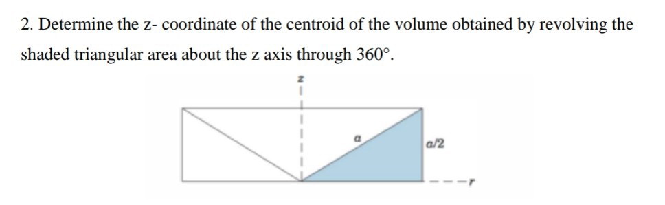 SOLVED: 2. Determine the z - coordinate of the centroid of the volume obtained by revolving the ...
