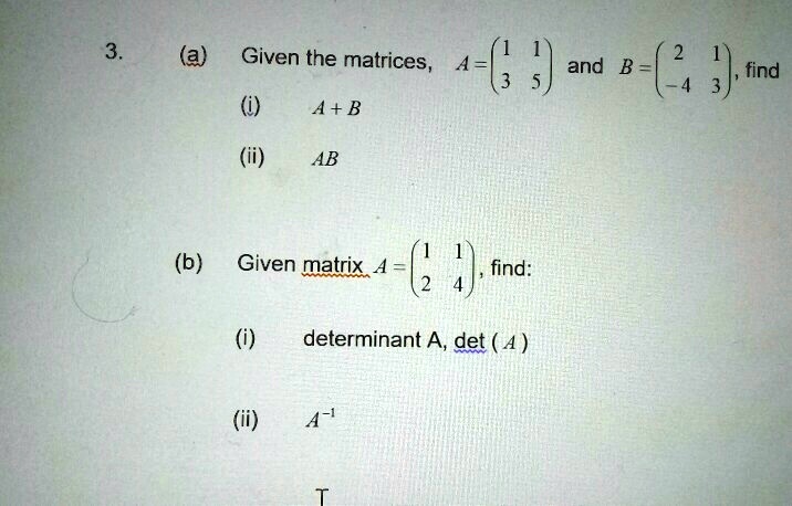 SOLVED: Given the matrices, A = and B = | find A+B AB (b) Given matrix ...