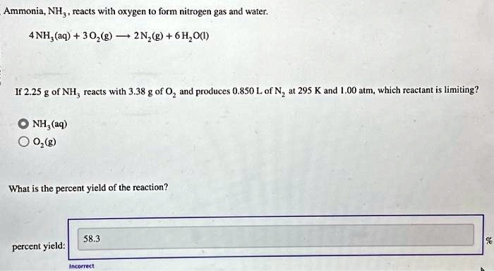 SOLVED: Ammonia, NH3, reacts with oxygen to form nitrogen gas and water ...