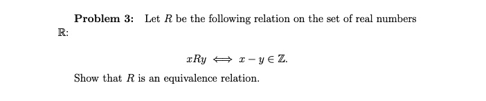 SOLVED: Problem 3: Let R be the following relation on the set of real numbers â„ : xRy if and ...