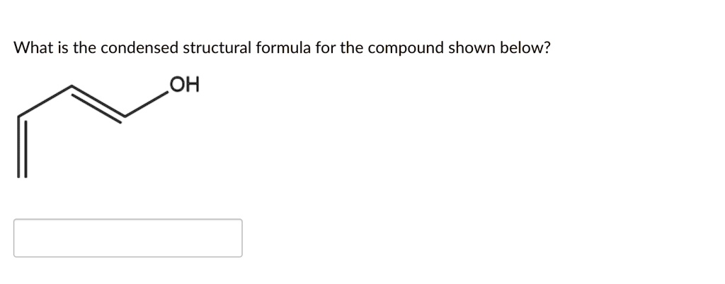 SOLVED: What is the condensed structural formula for the compound shown ...
