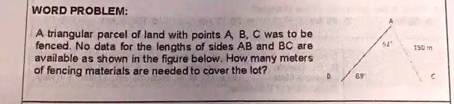 SOLVED: Word Problem: A triangular parcel of land with points A and C was to be fenced. No data ...