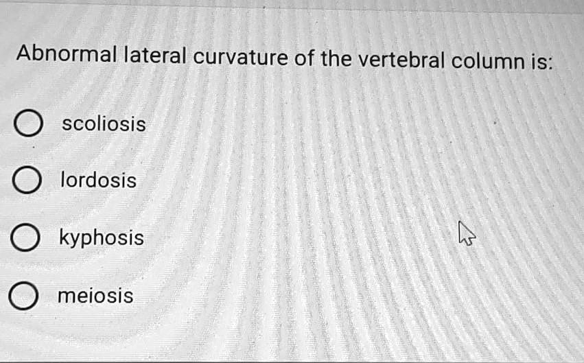 SOLVED: Abnormal lateral curvature of the vertebral column is ...