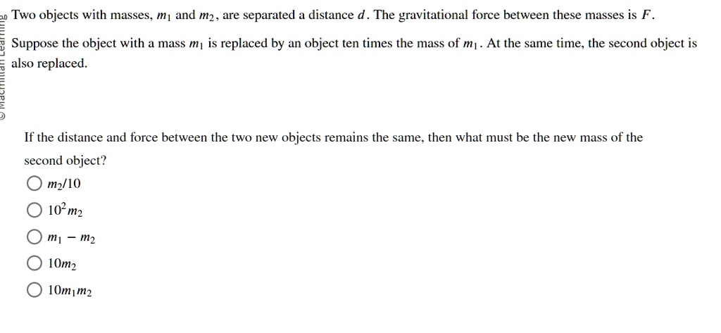 SOLVED: Two objects with masses, m1 and m2, are separated a distance d . The gravitational force ...