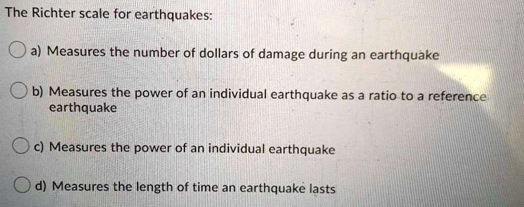 SOLVED: The Richter scale for earthquakes: a) Measures the number of ...