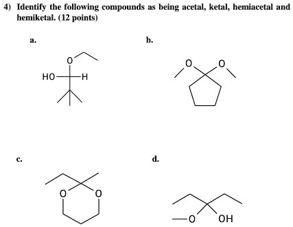 Identify the following compounds hemiketal: (12 points) being acetal ...