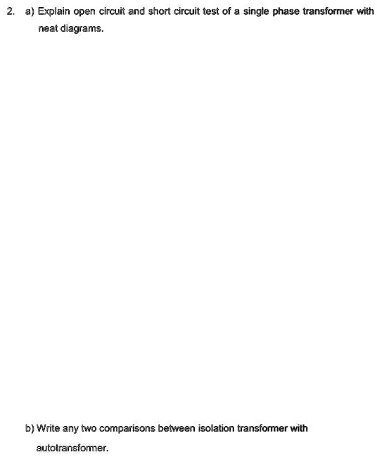 2. a) Explain open circuit and short circuit test of a single phase ...