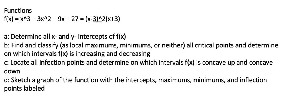 Functions f(x) = x^3 - 3x^2 - 9x + 27 = (x-3)^2(x+3) a: Determine all x- and y- intercepts of f ...