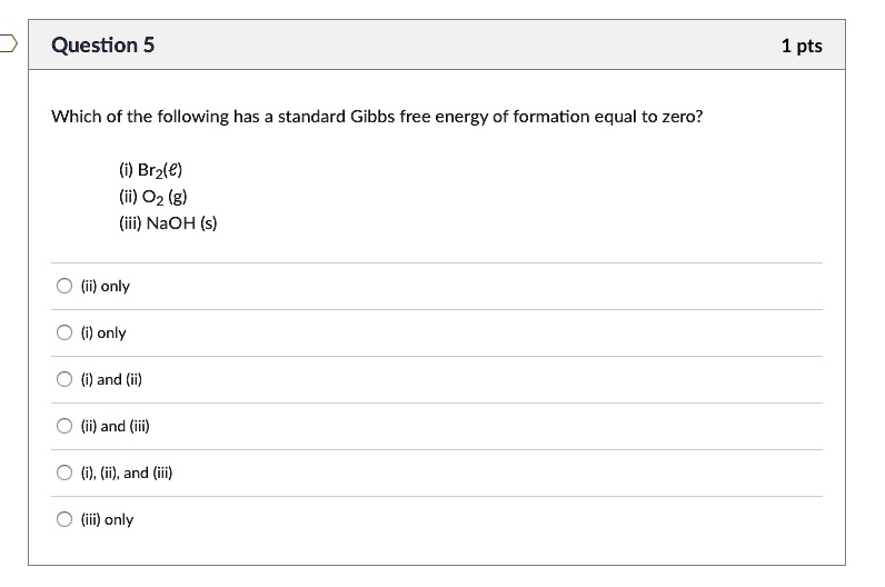 Question 5 1 pts Which of the following has a standard Gibbs free ...