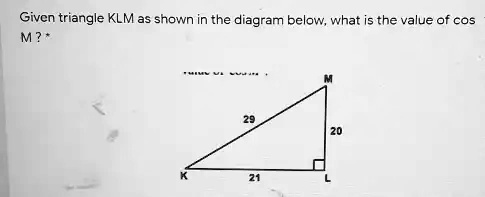 SOLVED: Given triangle KLM as shown in the diagram below; what is the value of cos