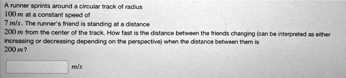 SOLVED: A runner sprints around circular track of radius 100 m at a constant speed of ms The ...