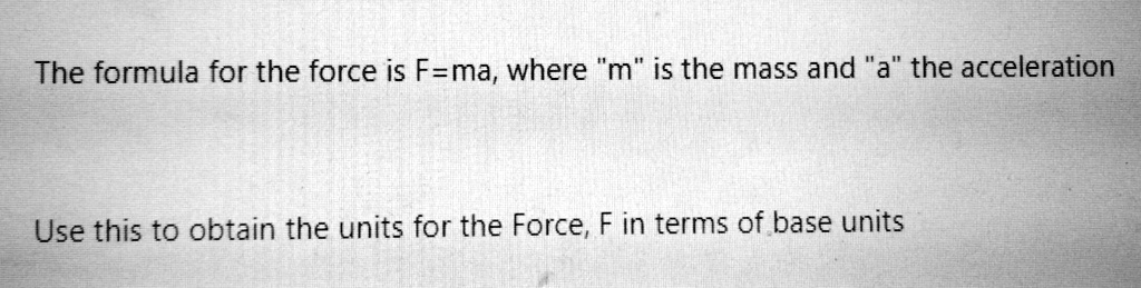 The formula for the force is F=ma, where "m" is the mass and "a" the ...