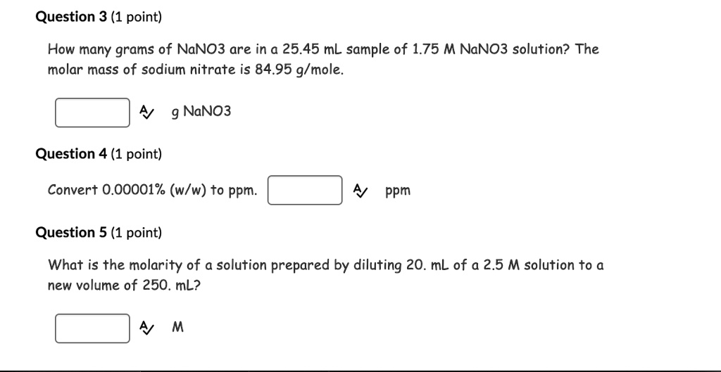 SOLVED: Question 3 (1 point) How many grams of NaNO3 are in a 25.45 mL sample of 1.75 M NaNO3 ...