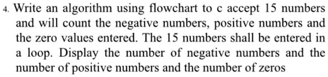 4. Write an algorithm using flowchart to c accept 15 numbers and will count the negative numbers ...