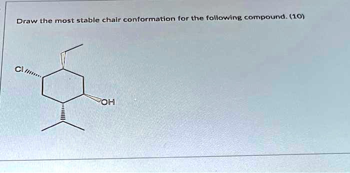 Draw the most stable chair conformation for the following compound. (10)