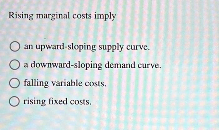 Rising marginal costs imply an upward-sloping supply curve. a downward ...