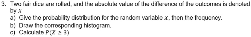 3. Two fair dice are rolled, and the absolute value of the difference ...