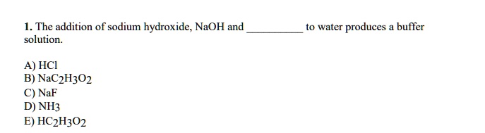 SOLVED: The addition of sodium hydroxide (NaOH) to water produces a buffer solution. A) HCl B ...
